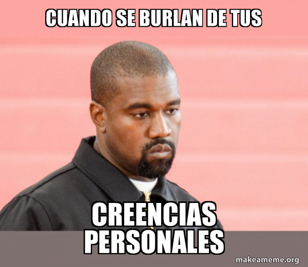 cuando se burlan de tus creencias personales - Kanye West Meme Generator