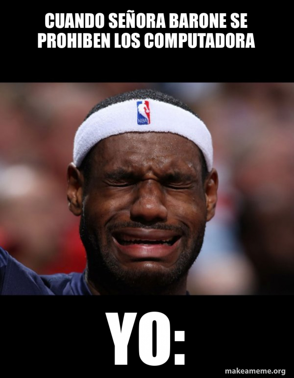 Cuando Señora Barone se prohiben los computadora Yo: - Lebron Crying ...