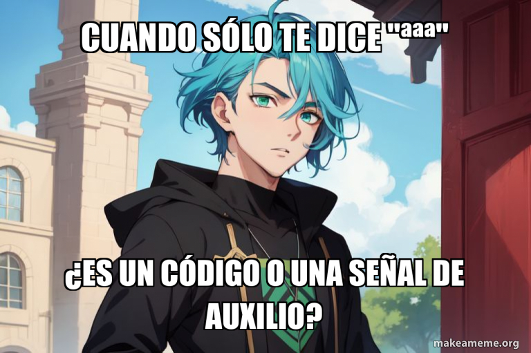 Cuando sólo te dice "ªªª" ¿Es un código o una señal de auxilio? Meme ...