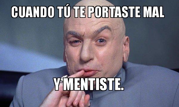 Cuando tÃº te portaste mal y mentiste. - You Complete Me Meme Generator