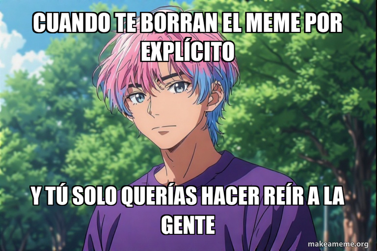 Cuando te borran el meme por explícito Y tú solo querías hacer reír a ...