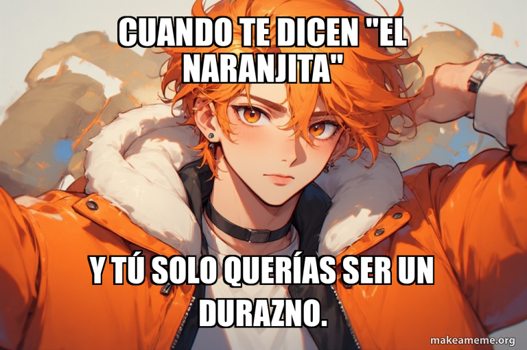 Cuando te dicen "el naranjita" Y tú solo querías ser un durazno. Meme ...