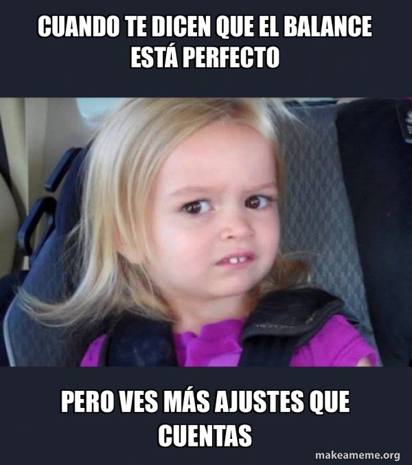 cuando te dicen que el balance está perfecto pero ves más ajustes que ...