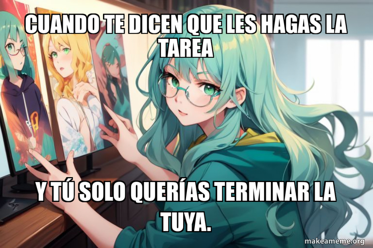 Cuando te dicen que les hagas la tarea Y tú solo querías terminar la ...