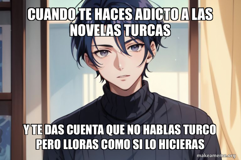 Cuando te haces adicto a las novelas turcas Y te das cuenta que no ...