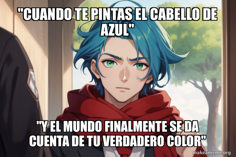 "Cuando te pintas el cabello de azul" "Y el mundo finalmente se da ...