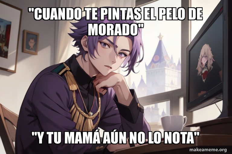 "Cuando te pintas el pelo de morado" "Y tu mamá aún no lo nota" Meme ...