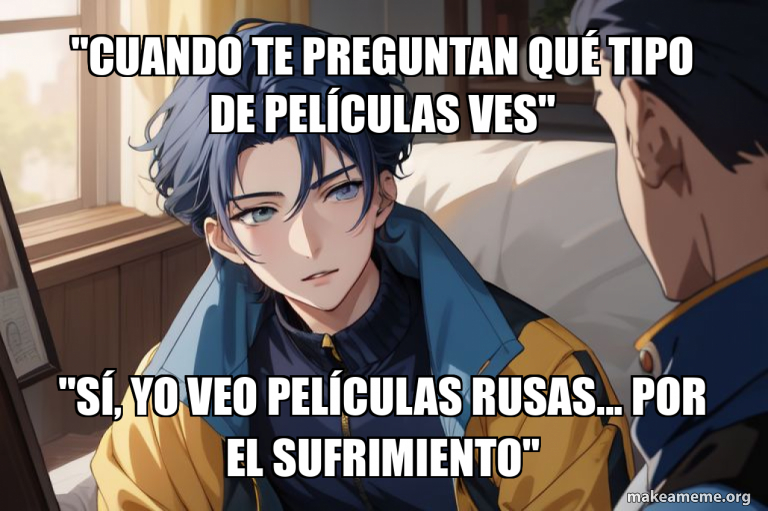 "Cuando te preguntan qué tipo de películas ves" "Sí, yo veo películas rusas... por el ...