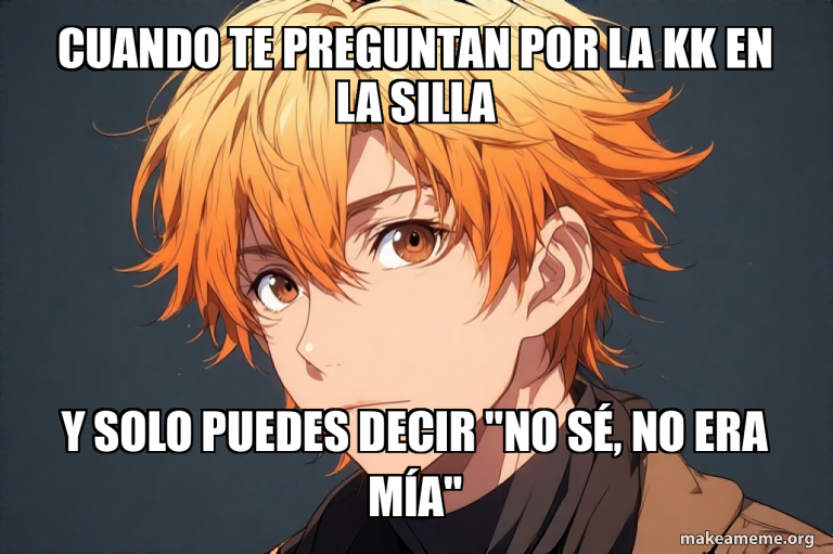 Cuando te preguntan por la kk en la silla Y solo puedes decir "no sé, no era mía" Meme Generator