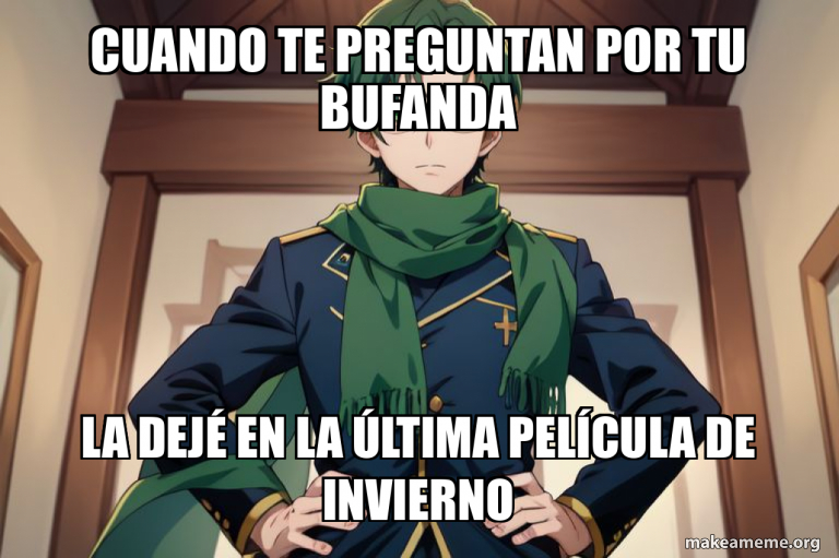Cuando te preguntan por tu bufanda La dejé en la última película de invierno Meme Generator