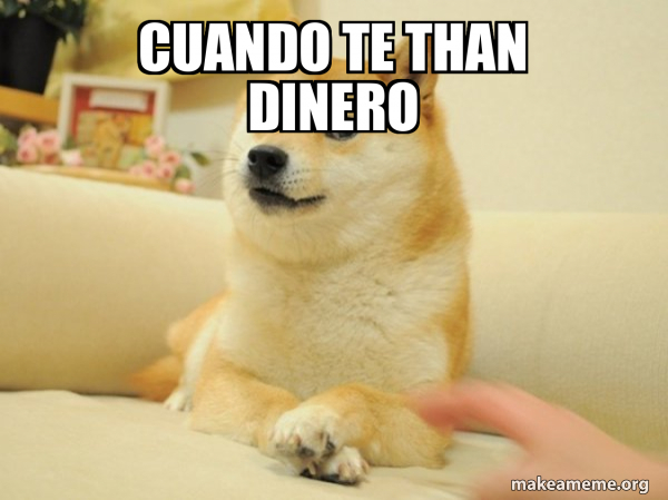 Cuando te than dinero - Doge Meme Generator
