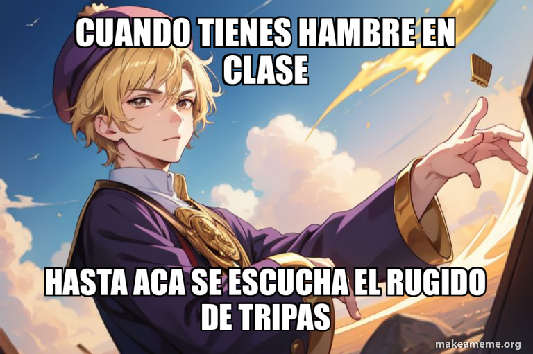 Cuando tienes hambre en clase Hasta aca se escucha el rugido de tripas ...