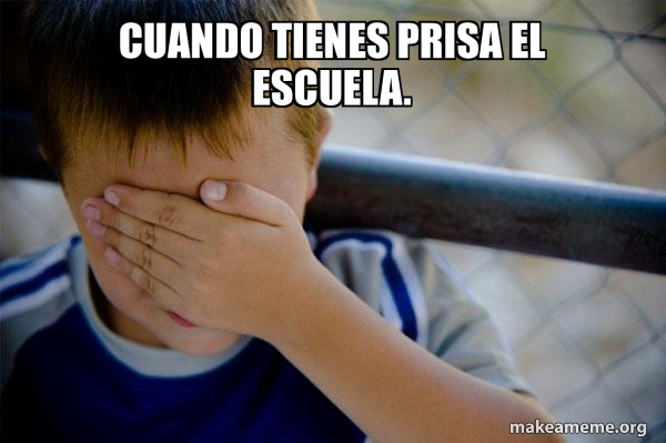 Cuando tienes prisa el escuela. - Confession Kid Meme Generator