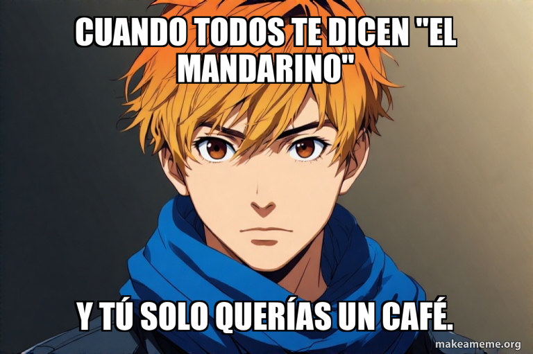 Cuando todos te dicen "el mandarino" Y tú solo querías un café. Meme ...