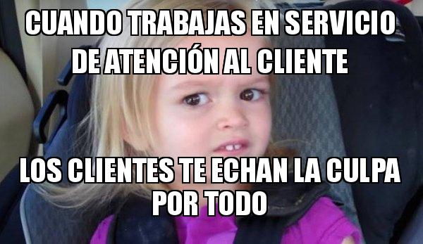 Cuando trabajas en servicio de atenciÃ³n al cliente los clientes te ...