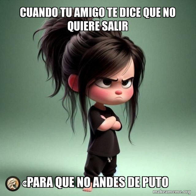 Cuando tu amigo te dice que no quiere salir Para Que no andes de puto ...