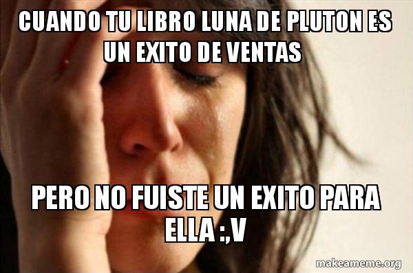 Cuando tu libro luna de pluton es un exito de ventas pero no fuiste un ...