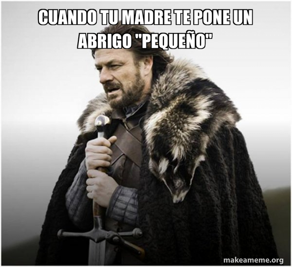 Cuando tu madre te pone un abrigo "pequeño" - Brace Yourself - Game of ...