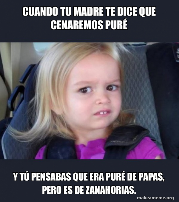 Cuando tu madre te dice que cenaremos puré Y tú pensabas que era puré ...