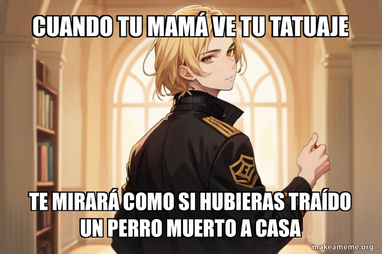 Cuando tu mamá ve tu tatuaje Te mirará como si hubieras traído un perro ...