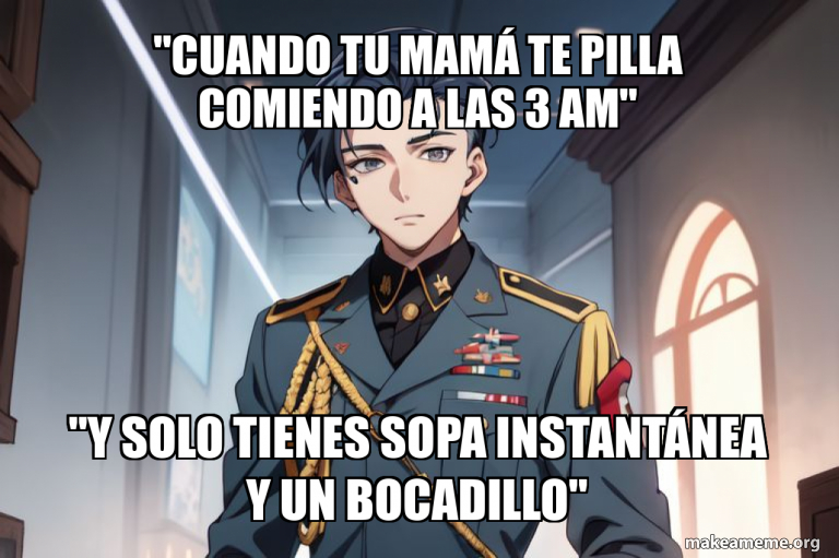 "Cuando tu mamá te pilla comiendo a las 3 am" "Y solo tienes sopa ...