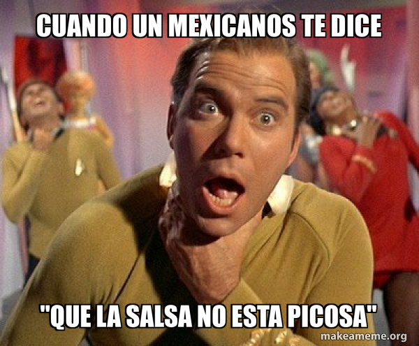 cuando un mexicanos te dice "que la salsa no esta picosa" - Captain ...