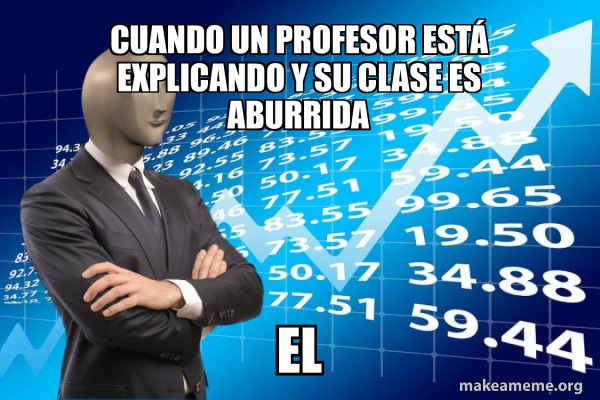Cuando un profesor está explicando y su clase es aburrida El - Stonks ...