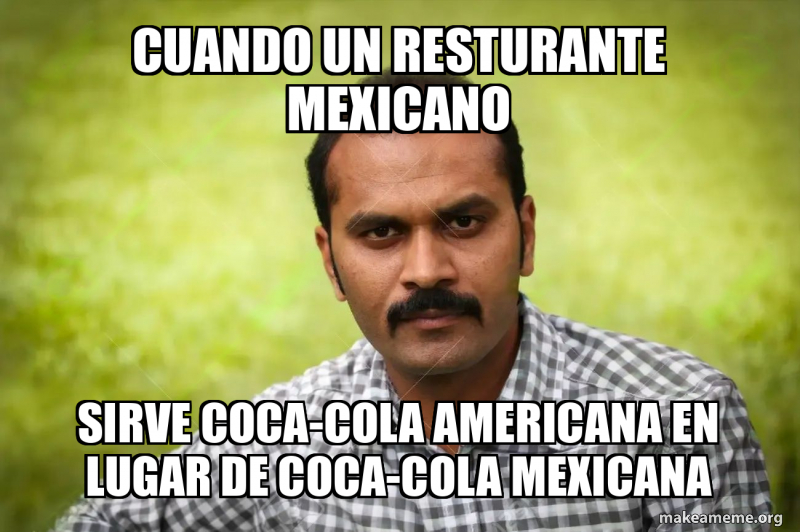 Cuando un resturante mexicano SIRVE COCA-COLA AMERICANA EN LUGAR DE ...
