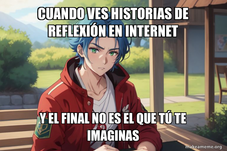 Cuando ves historias de reflexión en internet Y el final no es el que ...