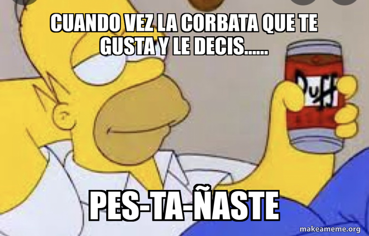 Cuando vez la corbata que te gusta y le decis…… Pes-ta-ñastE Meme Generator