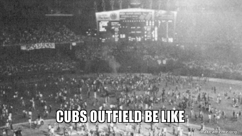 CUBS OUTFIELD BE LIKE Meme Generator