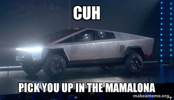 cuh pick you up in the mamalona - Tesla Truck Meme Generator