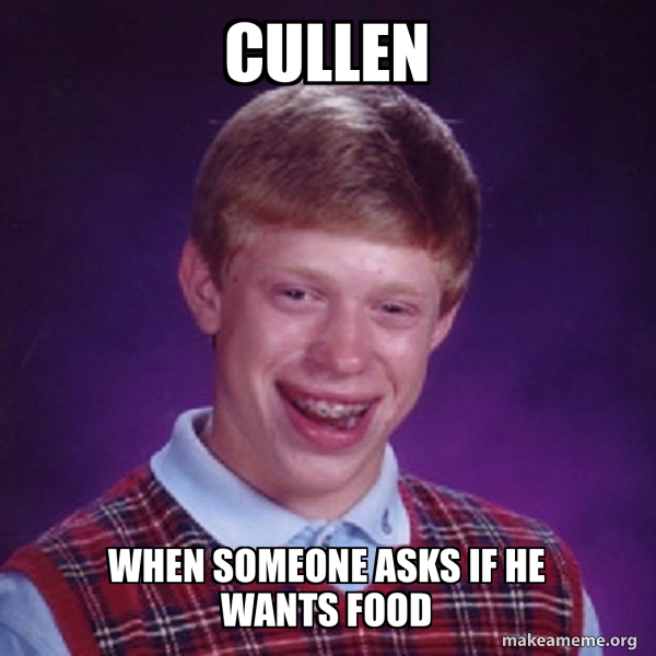 Cullen When someone asks if he wants food - Bad Luck Brian Meme Generator