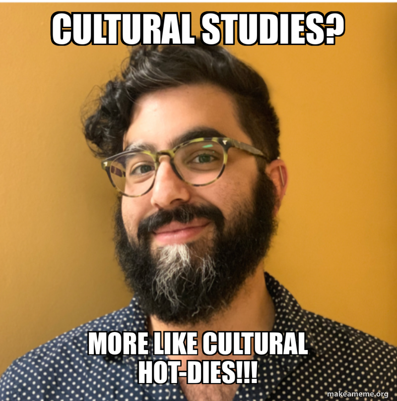 Cultural studies? More like cultural HOT-Dies!!! Meme Generator