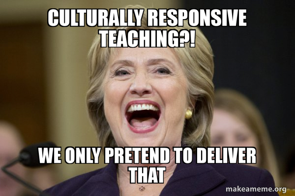 CULTURALLY RESPONSIVE TEACHING?! WE ONLY PRETEND TO DELIVER THAT ...