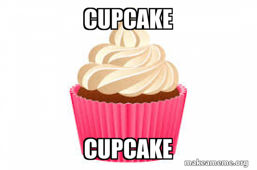 CUPCAKE CUPCAKE Meme Generator