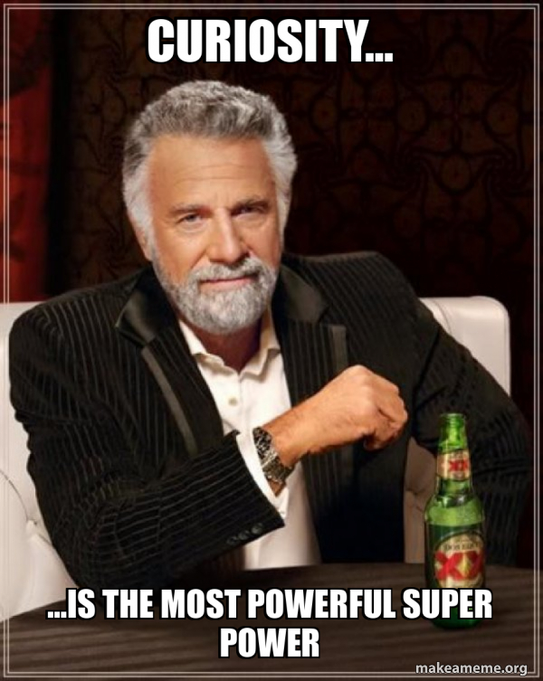 Curiosity... ...is the most powerful super power - The Most Interesting ...