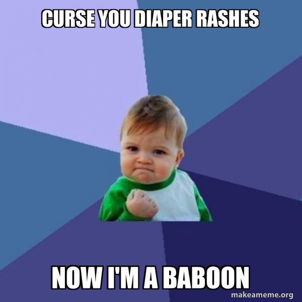 curse you diaper rashes now i'm a baboon - Success Kid Meme Generator