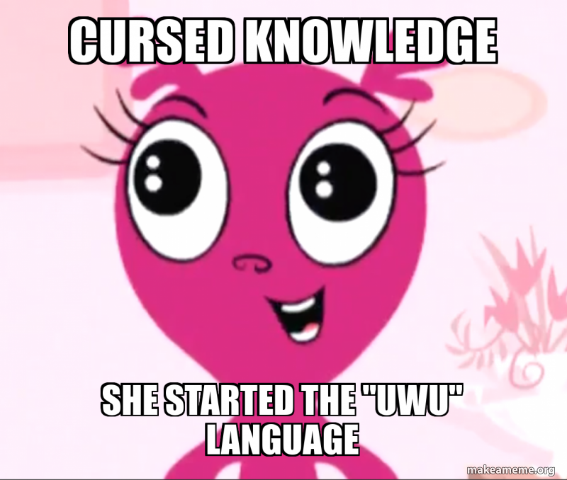 Cursed knowledge She started the "UWU" language Meme Generator