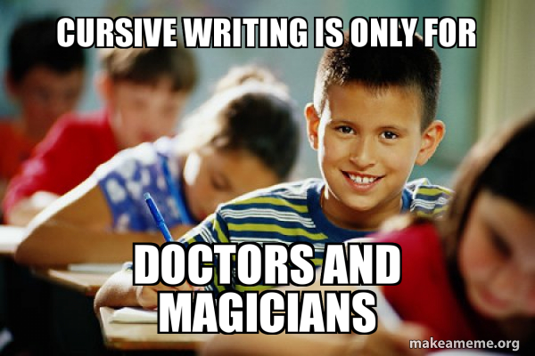 Cursive writing is only for Doctors and Magicians - Scumbag Student ...