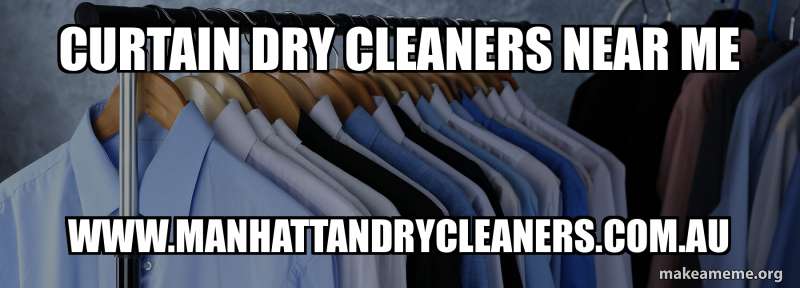 Curtain dry Cleaners near me www.manhattandrycleaners.com.au Meme Generator