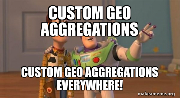 Custom Geo Aggregations Custom Geo Aggregations EVERYWHERE! - Buzz and ...