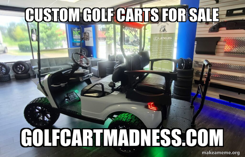 Custom golf carts for sale golfcartmadness.com Meme Generator