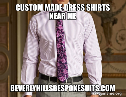 Custom made dress shirts near me beverlyhillsbespokesuits.com Meme ...
