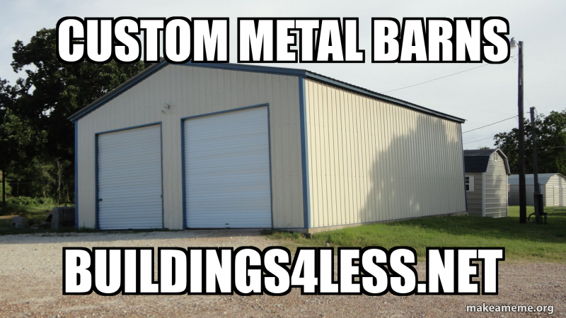 Custom Metal Barns buildings4less.net Meme Generator