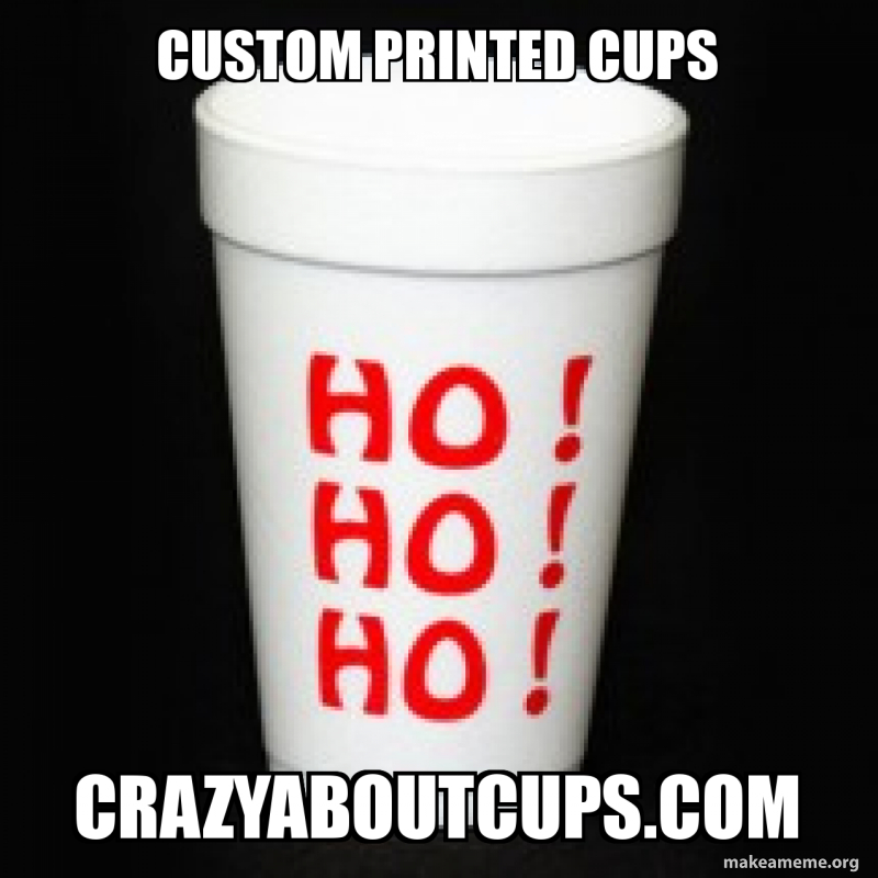 Custom Printed Cups crazyaboutcups.com Meme Generator