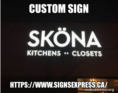 Custom Sign https://www.signsexpress.ca/ Meme Generator