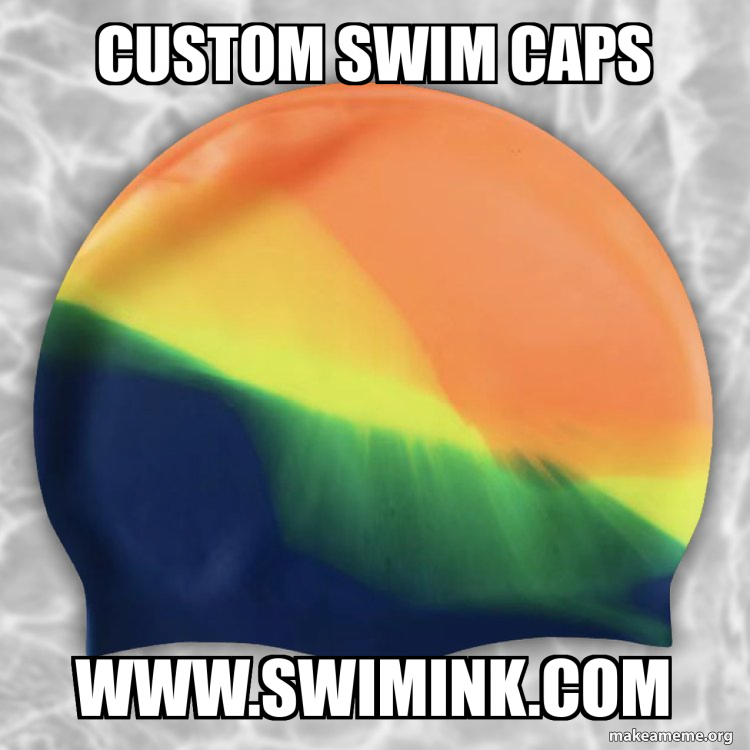 Custom Swim Caps www.swimink.com Meme Generator