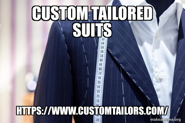 custom tailored suits https://www.customtailors.com/ Meme Generator