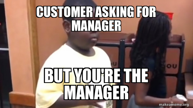 Customer asking for manager BUT YOU'RE THE MANAGER Meme Generator